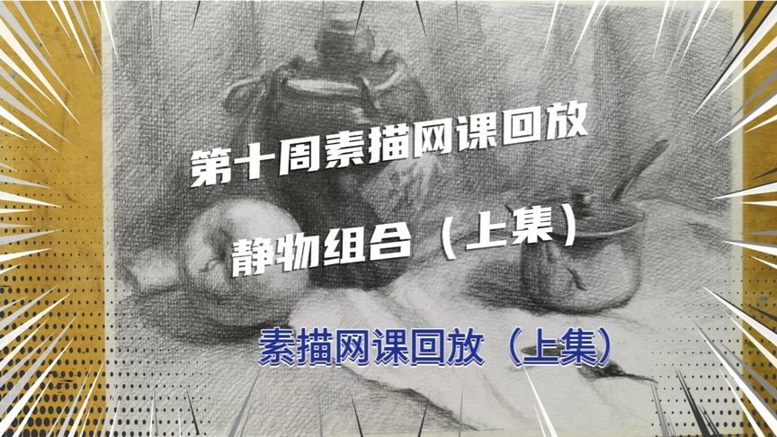 第10周素描网课回放,瓷罐不锈钢水果静物组合,素描色彩绘画教程