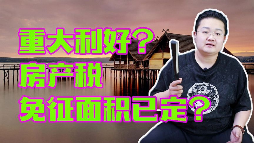 刚需将迎来重大利好?今年房产税免征面积已定?炒房客慌了