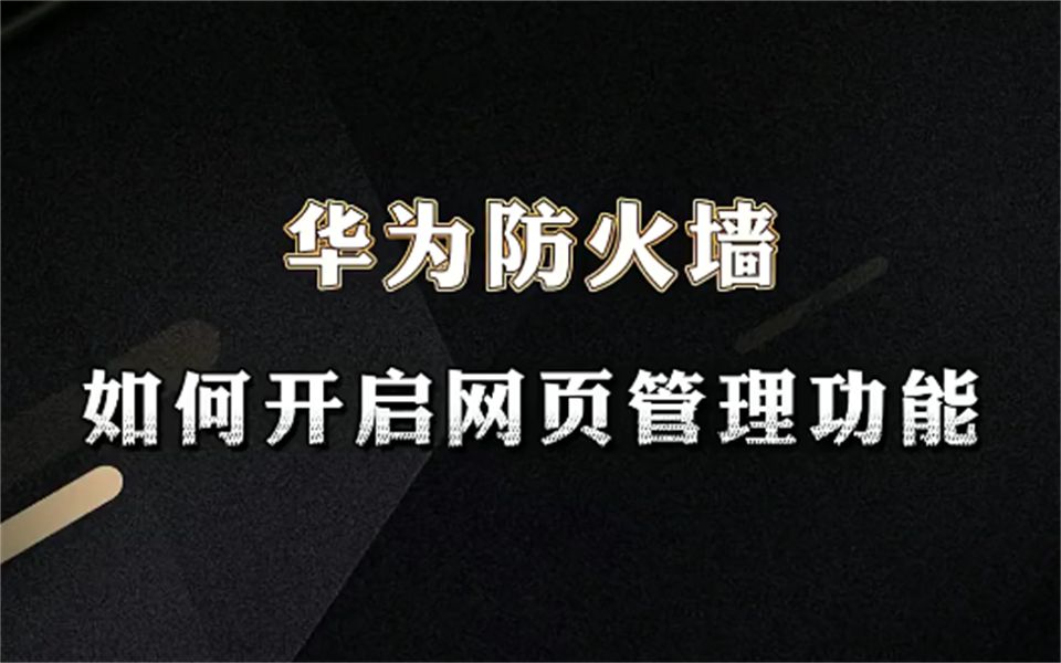 教你轻松开启华为设备防火墙的网页管理功能!【网络工程师百哥】