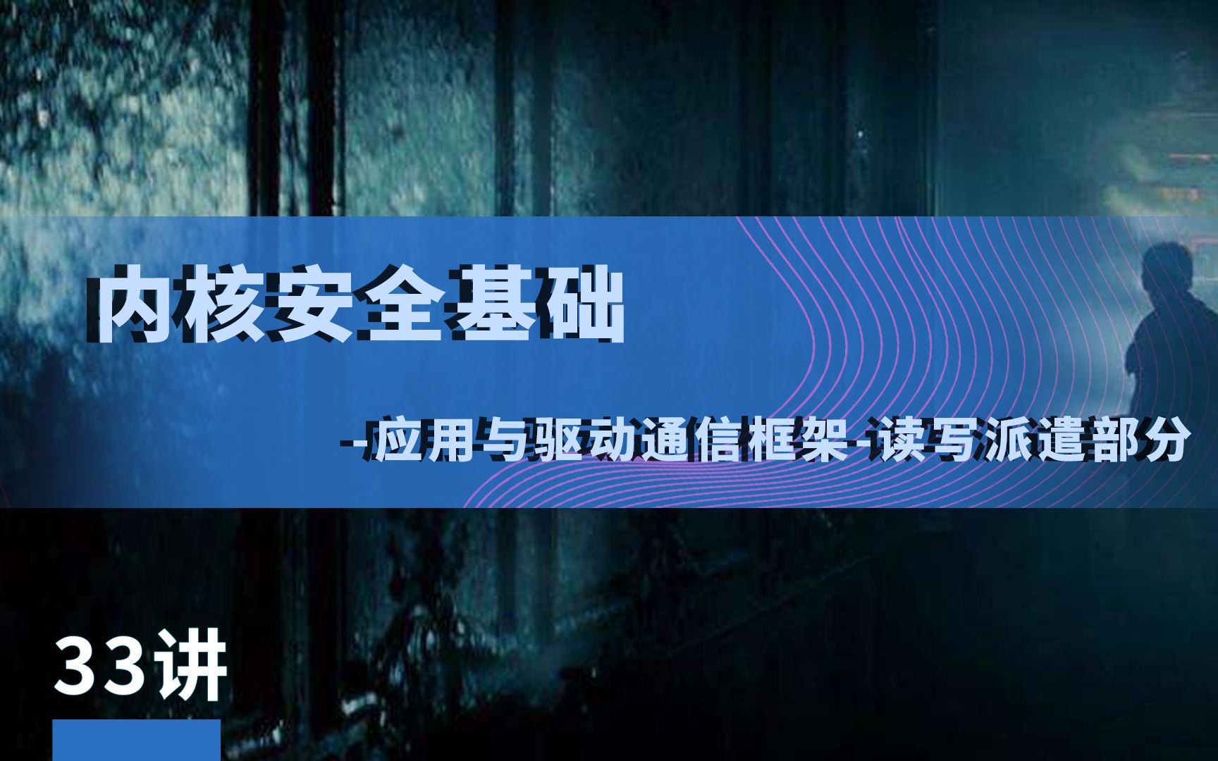 33讲丨Windows系统编程-内核安全基础-应用与驱动通信框架-读写派遣...