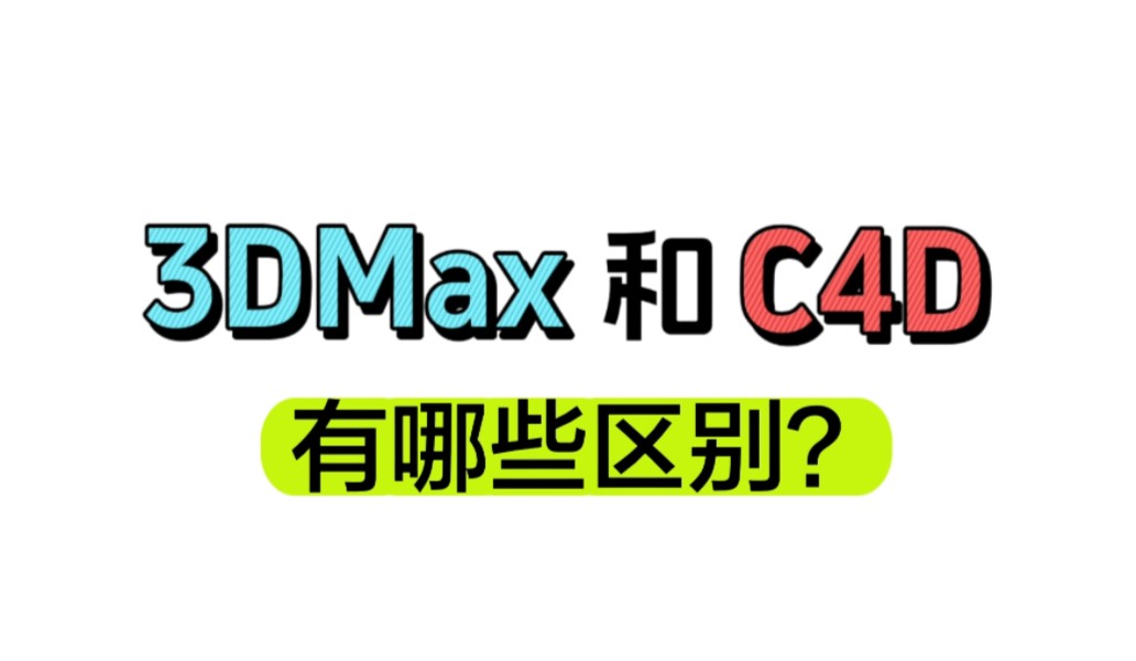3dmax vs c4d 有什么区别?你真的了解吗?到底该学哪个更好呢