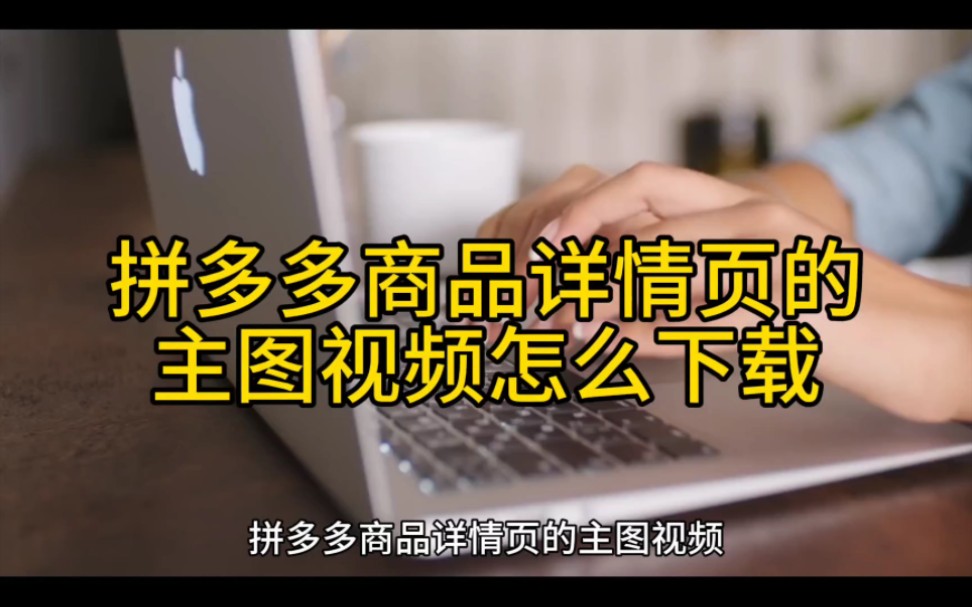 拼多多商品详情页的主图视频怎么下载?方法来啦 小多带货助手