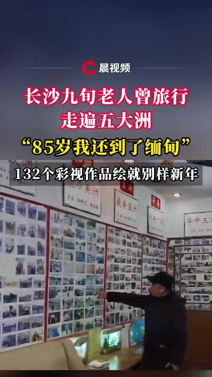 长沙九旬老人曾旅行走遍五大洲,“85岁还到了缅甸”,132个彩视作品...