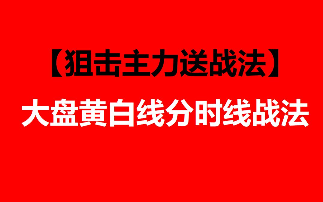 【狙击主力送战法】“大盘黄白线分时线战法”.时间有限,就不给大家...