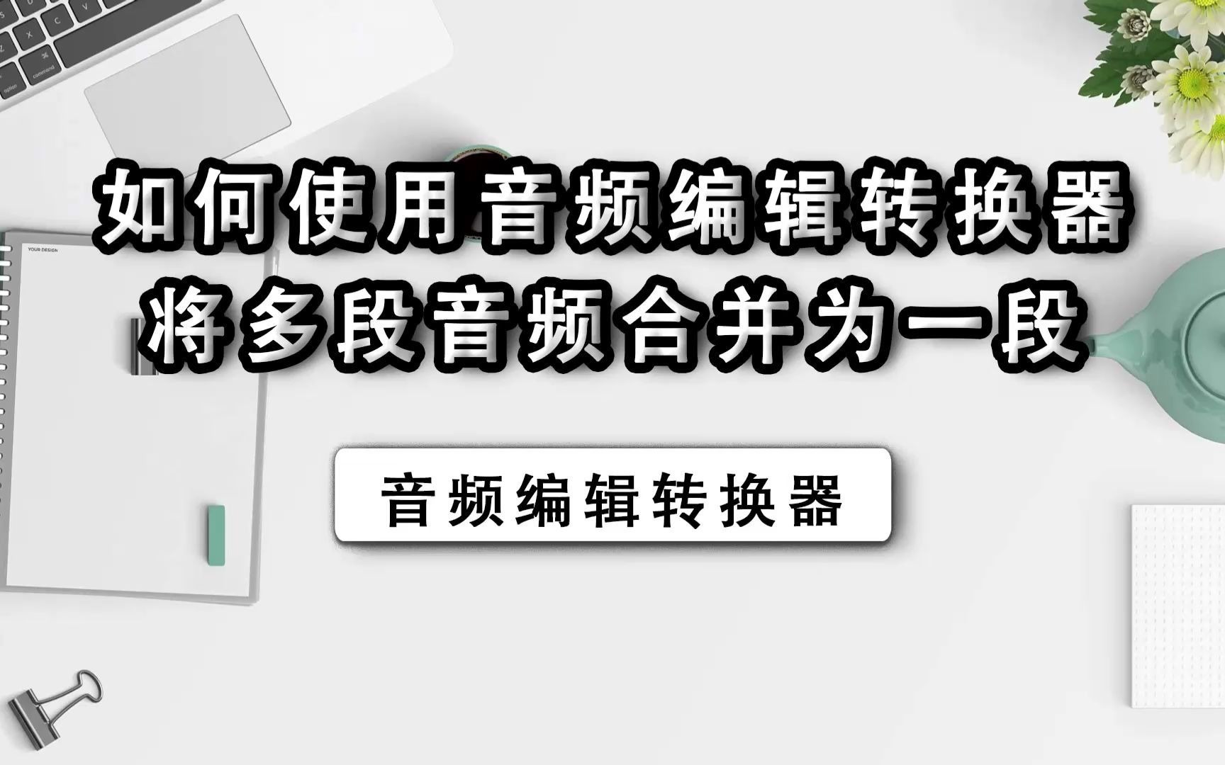 如何使用音频编辑转换器将多段音频合并为一段