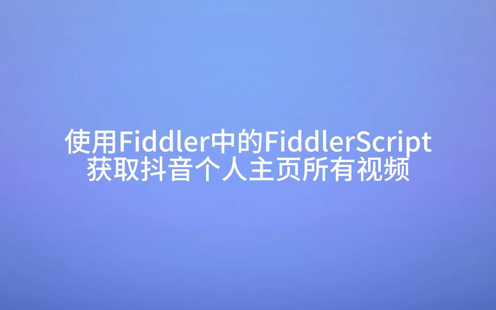 ...教程】如何使用Fiddler中的FiddlerScript下载抖音个人主页所有视频