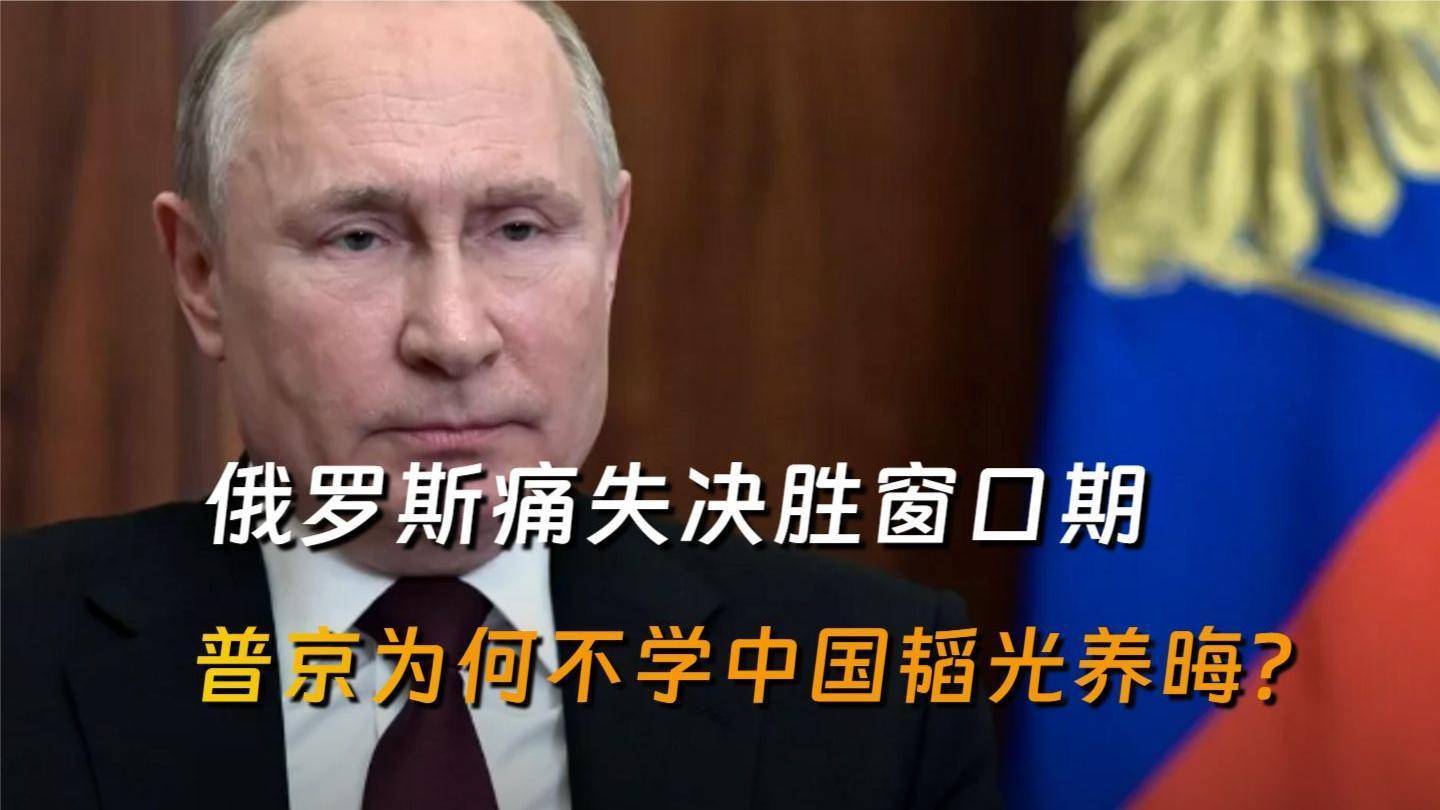 俄罗斯痛失决胜窗口期,普京为何不学中国韬光养晦?