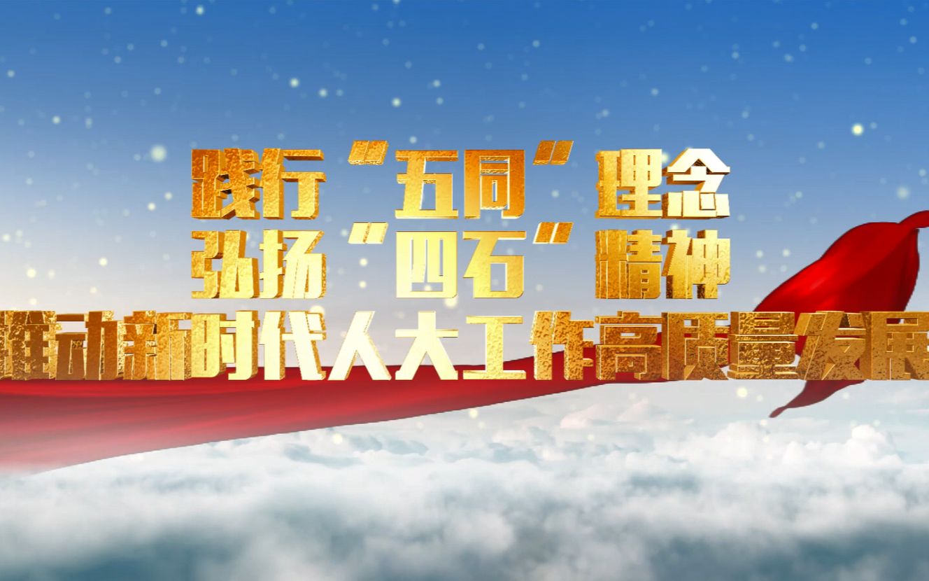 ...践行“五同”理念,弘扬“四石”精神,推动新时代人大工作高质量发展