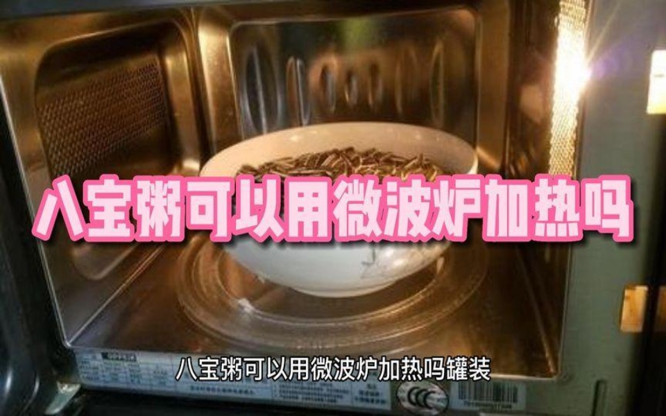 八宝粥可以用微波炉加热吗罐装的八宝粥能不能用微波炉加热
