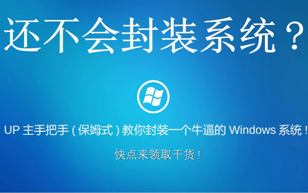 连肝41日!UP主手把手教你封装一个Windows系统。还不快赶紧来领取...