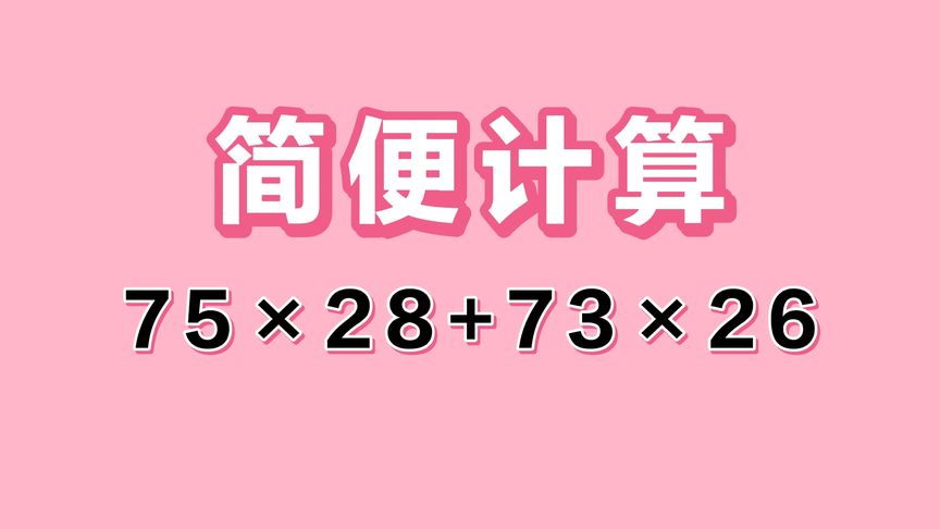 简便计算75×28+73×26,找公因数容易,找个合适的公因数真难。