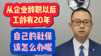 从企业辞职以后,工龄有20年,社保该怎么办?