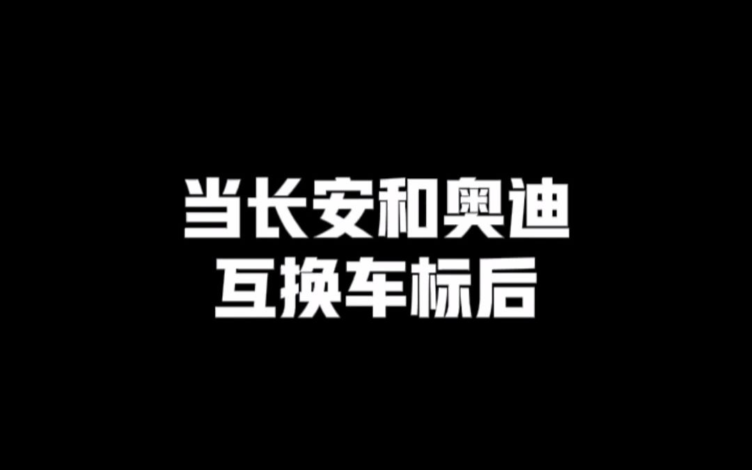 当奥迪和长安互换车标后。