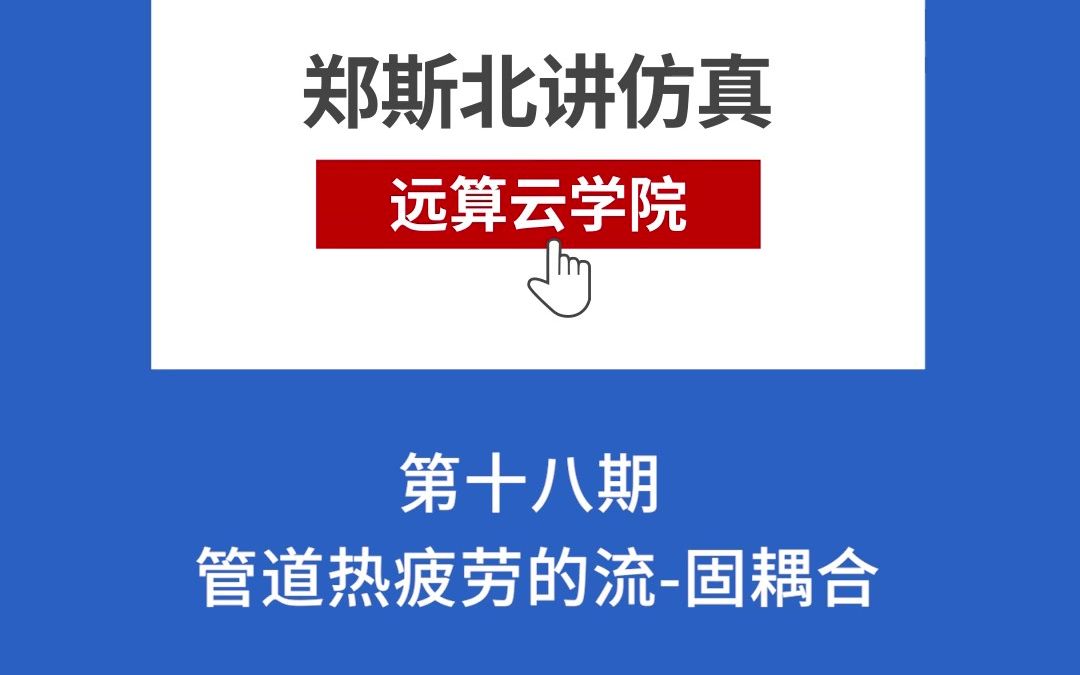 郑斯北讲仿真-第十八期-管道热疲劳的流固耦合