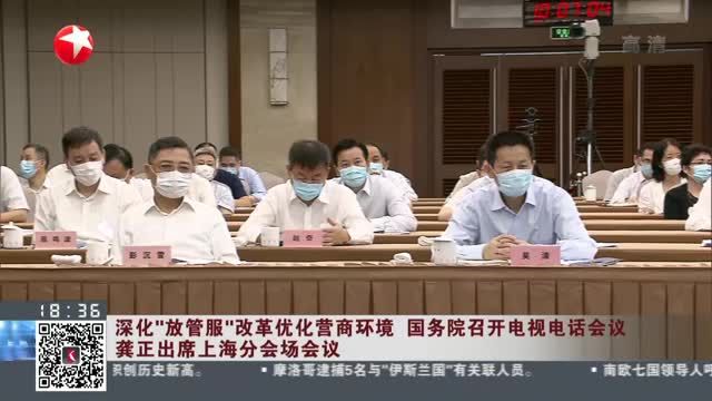 深化“放管服”改革优化营商环境  国务院召开电视电话会议  龚正出席上海分会场会议