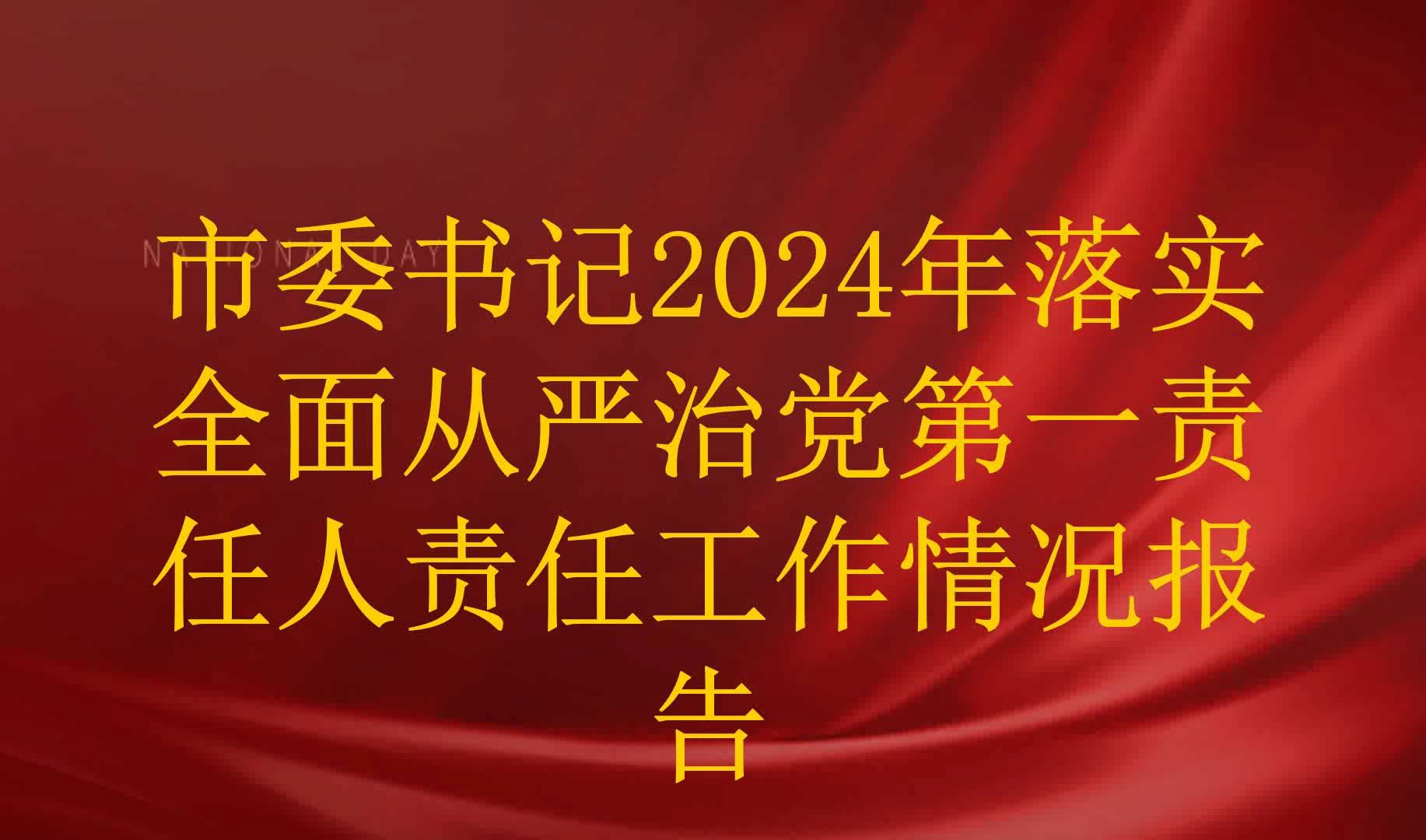 市委书记2024年落实全面从严治党第一责任人责任工作情况报告