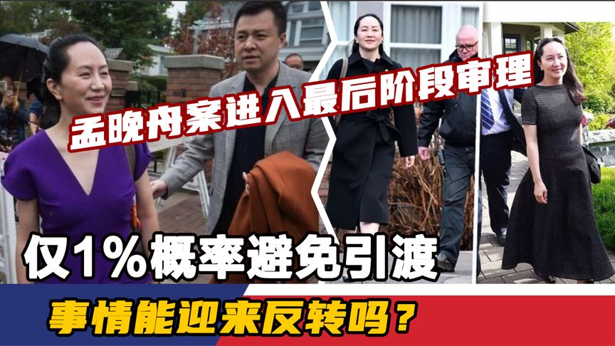 孟晚舟案进入最后阶段审理,1%概率避免引渡,事情能迎来反转吗?