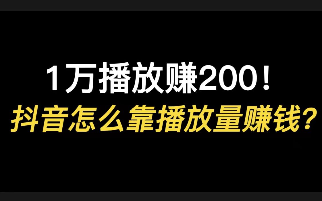 1万播放赚200!抖音怎么靠播放量赚钱?我来告诉你如何操作