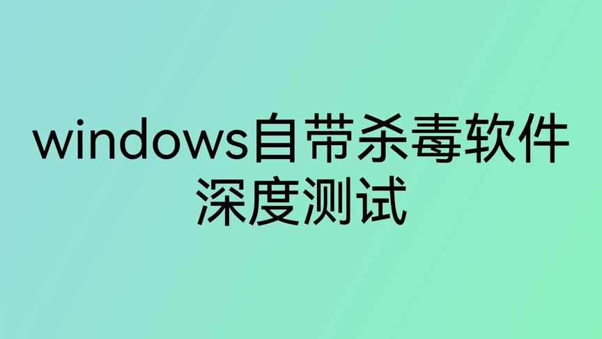 windows自带杀毒软件深度测试