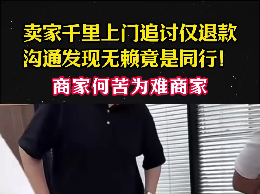 卖家千里上门追讨仅退款,沟通发现无赖竟是同行!