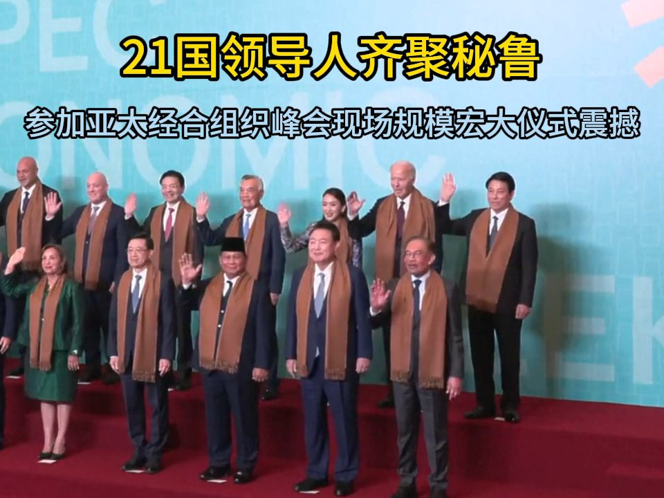 21国领导人齐聚秘鲁参加亚太经合组织峰会,现场规模宏大仪式震撼