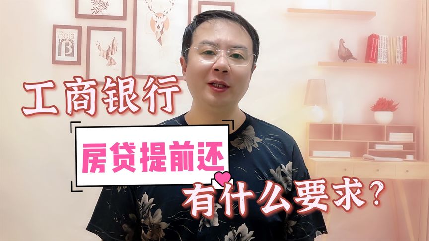 工商银行房贷提前还款规定有哪些？房贷提前还，有这些要求