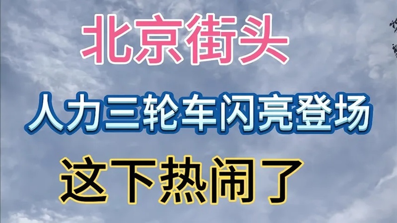 北京街头,人力三轮车闪亮登场,这下热闹了