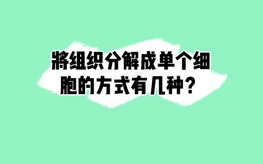 细胞培养中,将组织分解成单个细胞的方式有哪几种?#科研#实验#细胞...