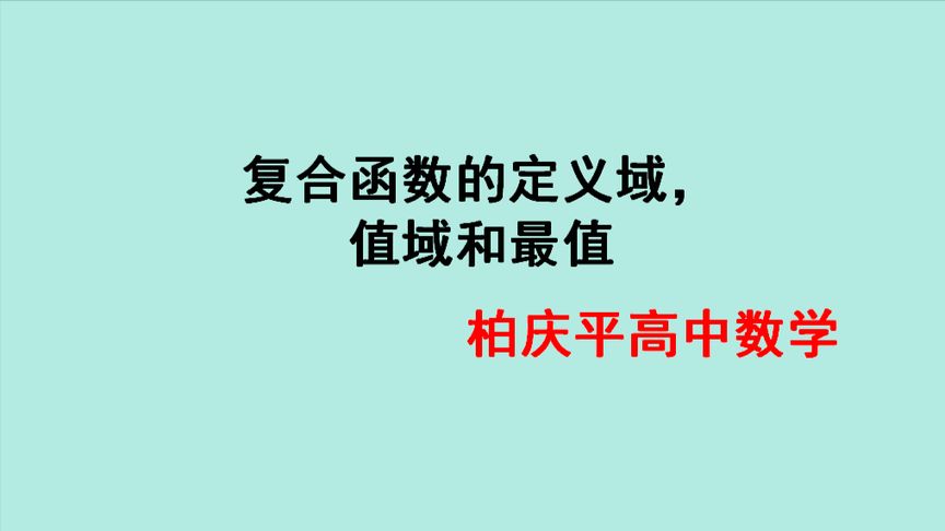 柏庆平高中数学复合函数的定义域,值域和最值