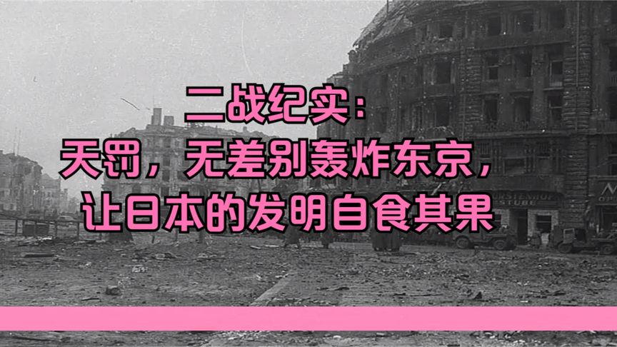 二战纪实:天罚,无差别轰炸东京,让日本的发明自食其果