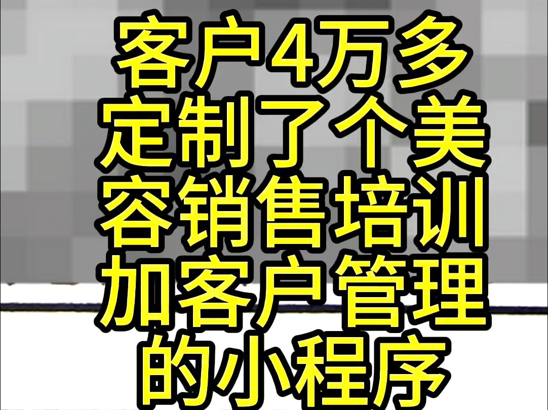 客户4万多块钱定制了个美容销售培训+客户管理小程序 员工可以复制...
