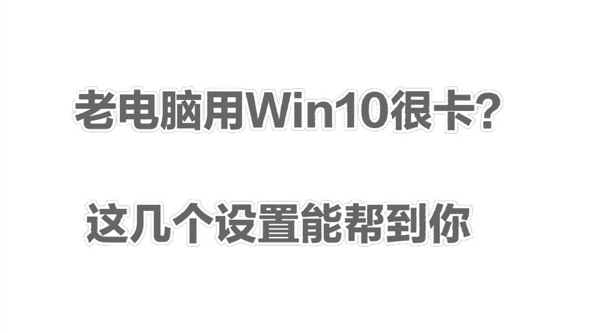 老电脑用Win10感觉很卡?这几个优化设置可能会帮到你