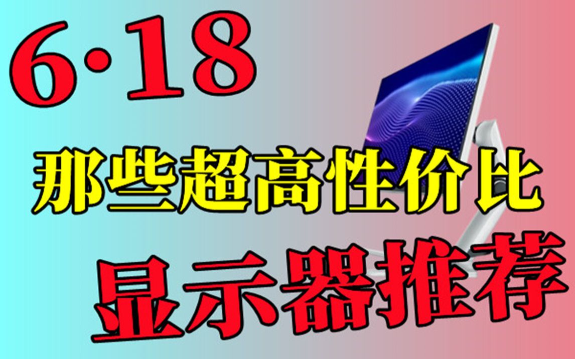 618显示器选购推荐!包含所有分辨率!呕心沥血只为帮你挑选一款适合...