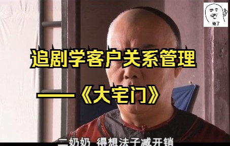 追剧学客户关系管理——《大宅门》内部客户