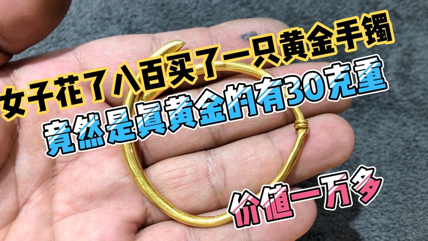 女子花了八百买了一只黄金手镯,竟然是真黄金的有30克价值一万多