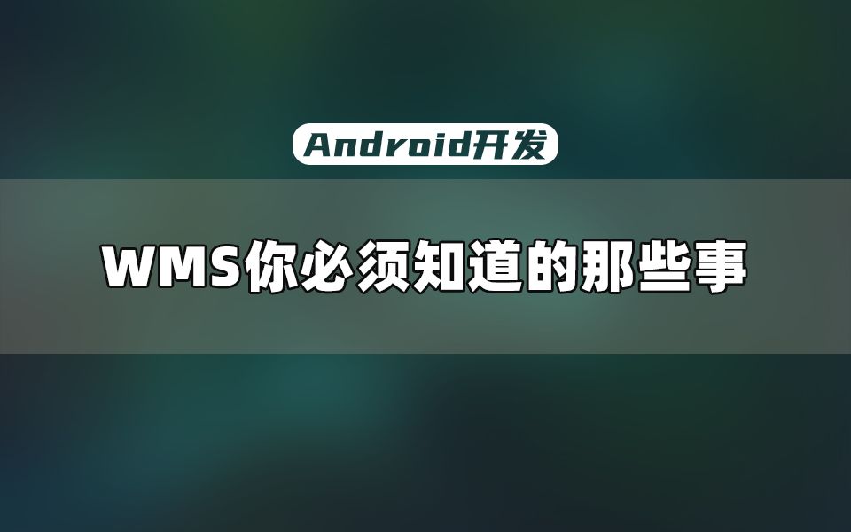 【Android开发教程】那些年我们必须知道的WMS!
