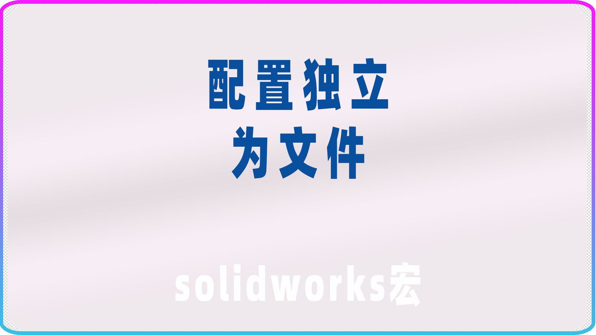 solidworks配置独立为单独的文件
