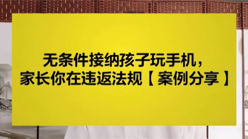 无条件接纳孩子玩手机,家长你在违反法规【案例分享】