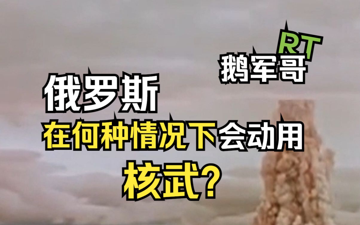 RT鹅军哥|俄罗斯在何种情况下会动用核武