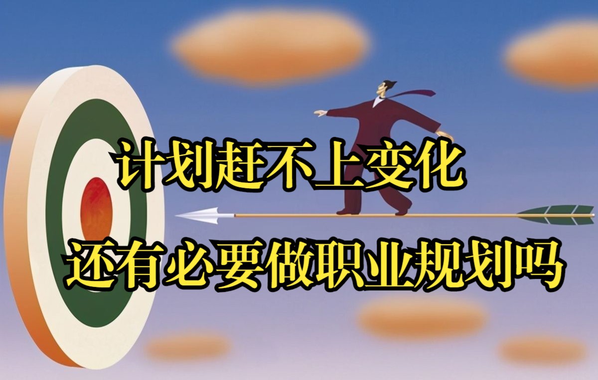 有人说“计划赶不上变化”,那么还有必要做职业规划吗