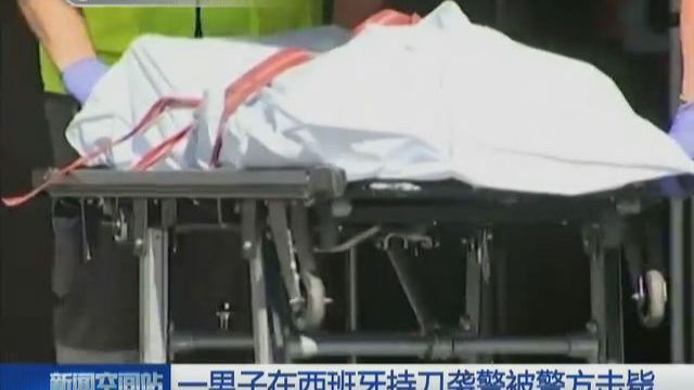 男子在来到警察局持刀袭警被警方击毙 西班牙警方:这是恐怖袭击