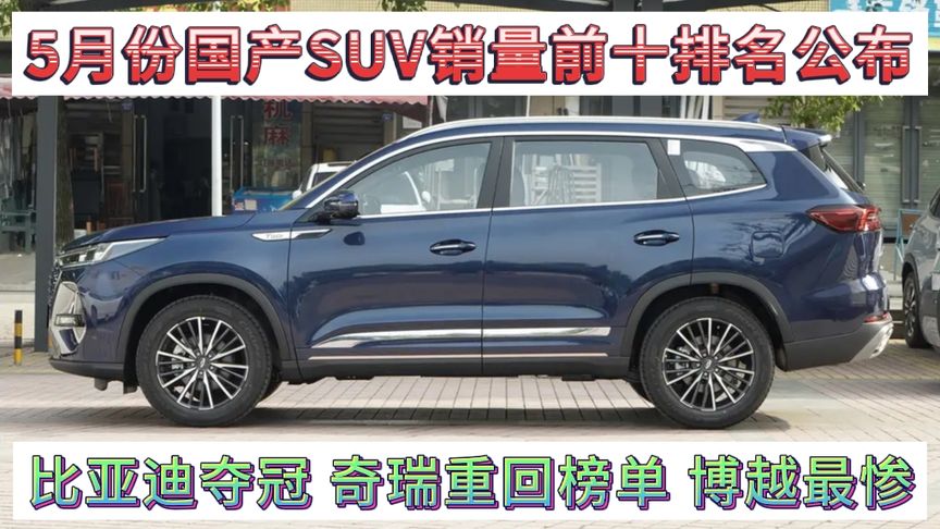 5月份国产SUV销量前十排名,比亚迪夺冠,奇瑞重回榜单,博越最惨