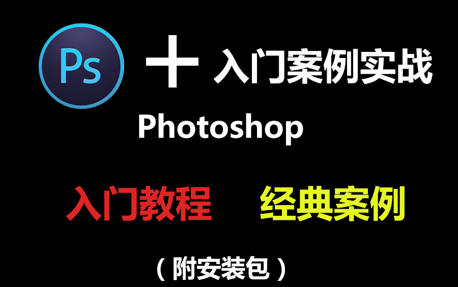 [Photoshop入门]新手必备Ps入门教程,全程干货没废话(附安装包)Ps...