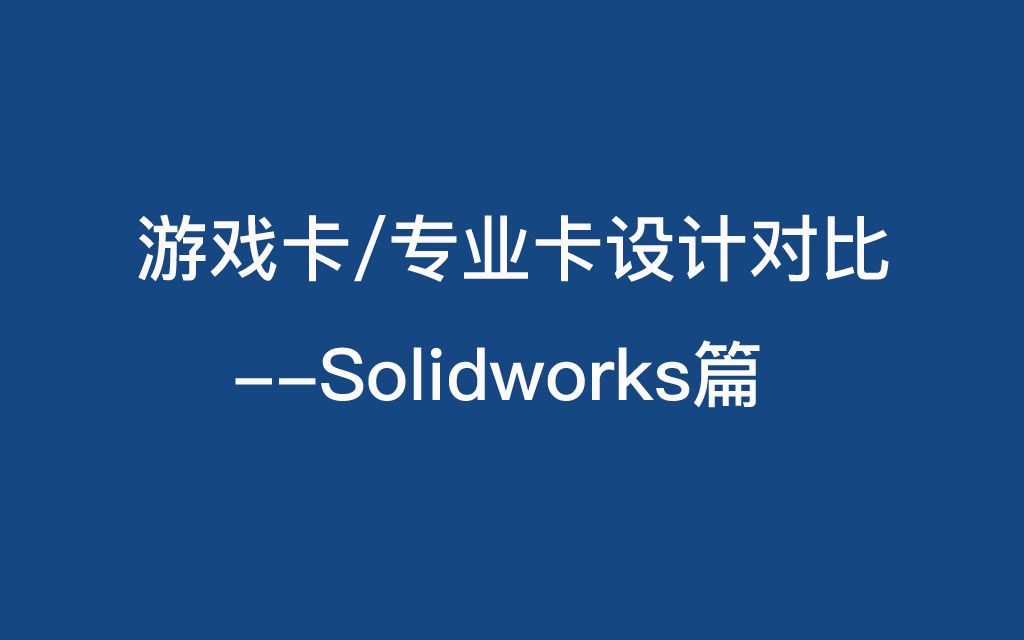 专业设计显卡对比游戏显卡 solidworks效果评测 GTX1050 3G/P400/...