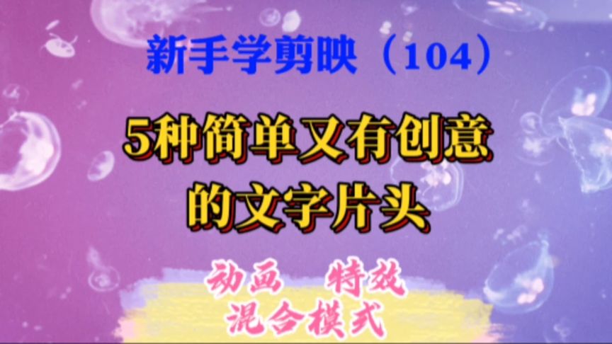 剪映教程:借助动画和特效,制作5种简单又有创意的动感文字片头