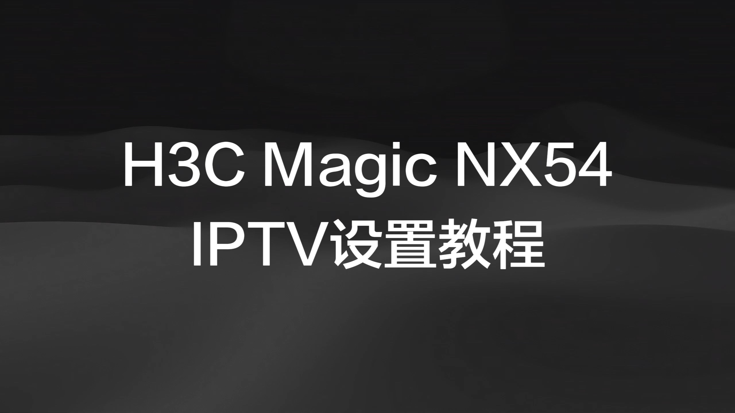H3C Magic NX54 IPTV设置教程