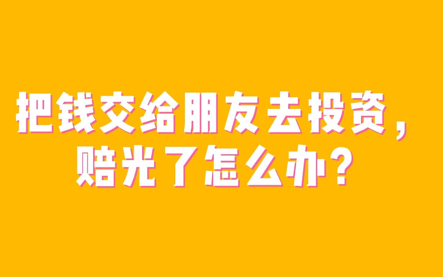 把钱交给朋友去投资,赔光了怎么办?