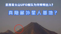 墨西哥火山UFO 舰队为何频频出入?火山是否为外星人基地?