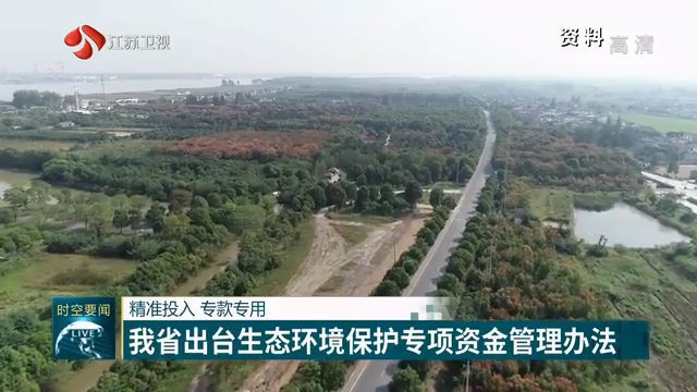 精准投入,专款专用!江苏出台生态环境保护专项资金管理办法
