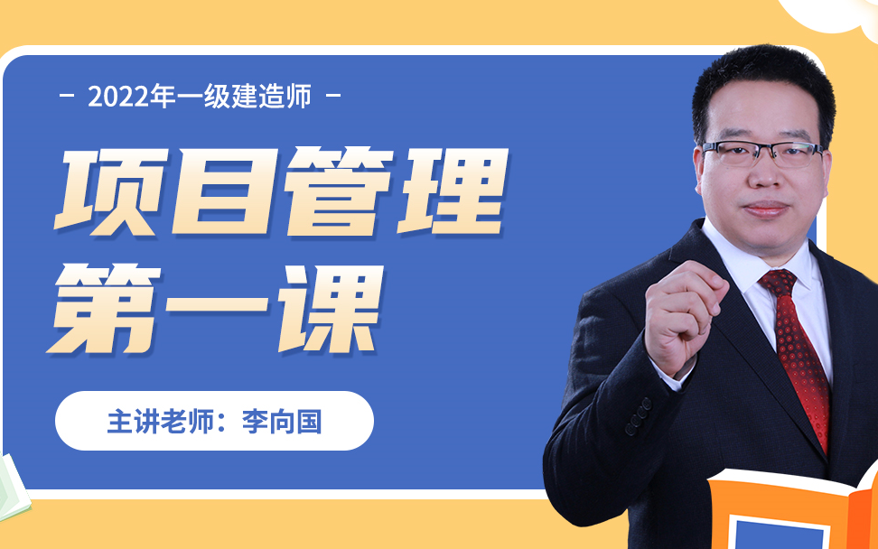 李向国-2022年一级建造师-项目管理《系统精讲一》精讲课程